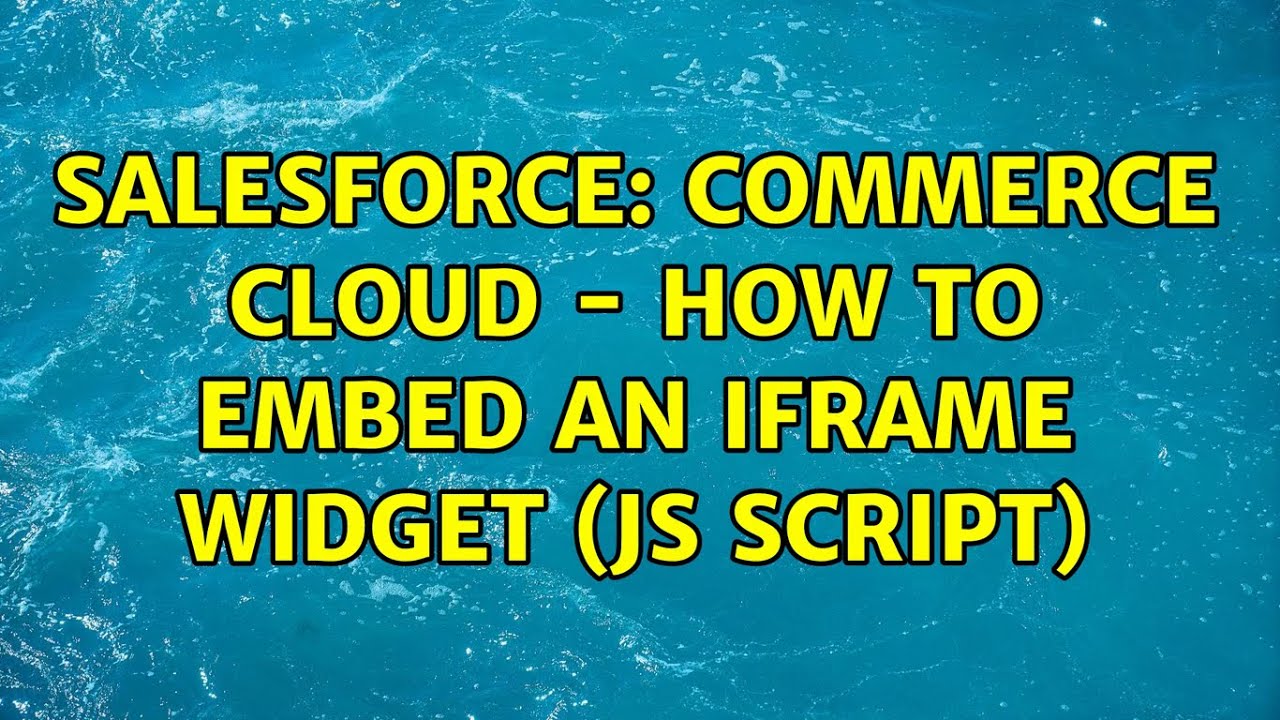 Salesforce: Commerce Cloud - How to Embed an Iframe Widget (JS script ...
