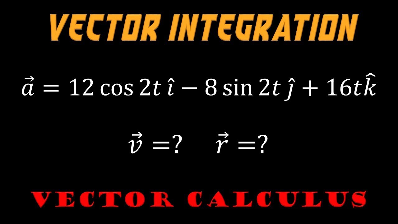 3.16 | Vector Calculus | Problem On Ordinary Integration Of Vectors ...