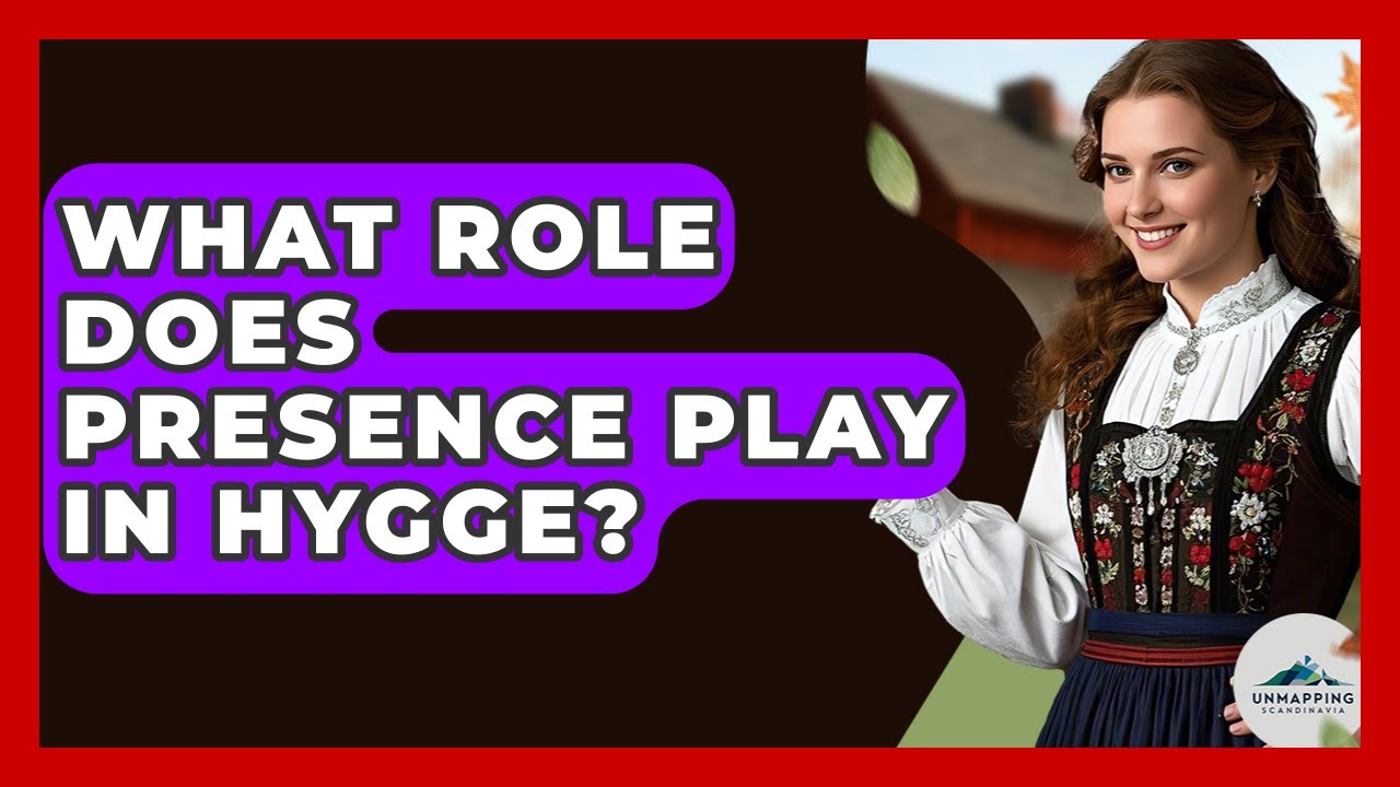 What Role Does Presence Play In Hygge? - Unmapping Scandinavia - YouTube