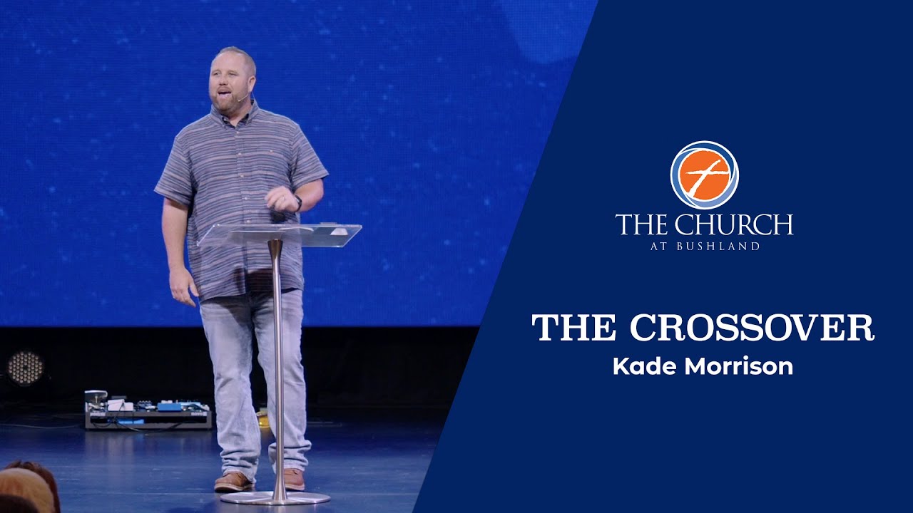THE CROSSOVER | PASTOR KADE MORRISON | THE CHURCH AT BUSHLAND - YouTube