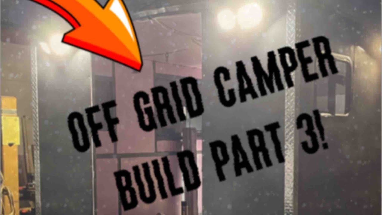 Off Grid Camper Build Part 3 - YouTube