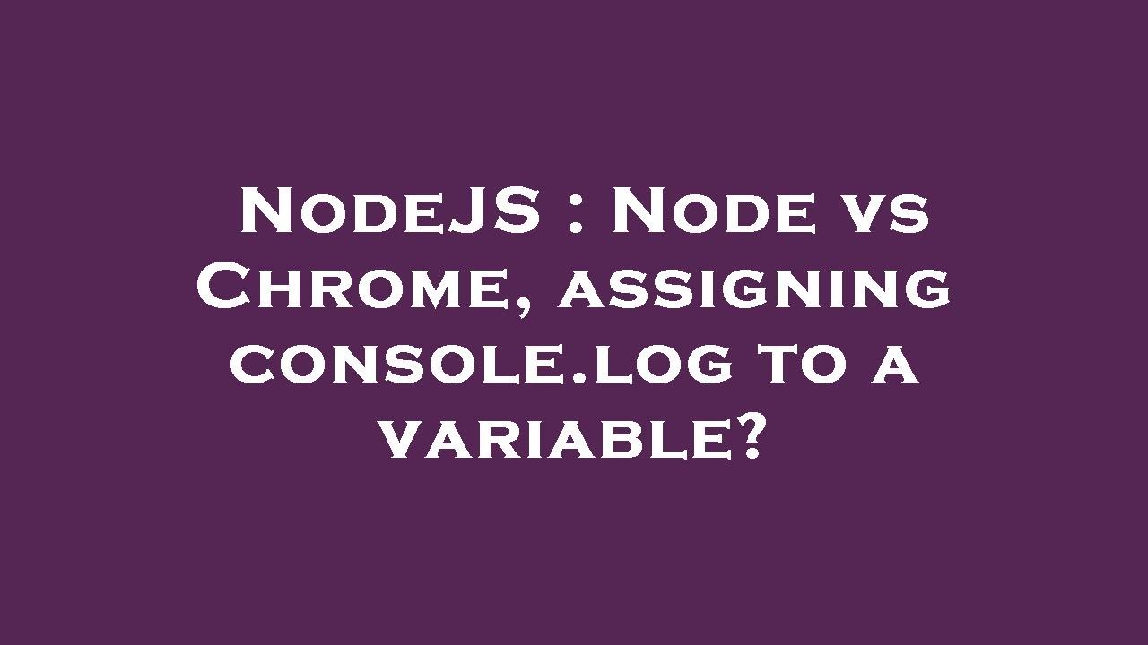 NodeJS Node Vs Chrome Assigning Console log To A Variable YouTube NodeJS Node Vs Chrome Assigning Console log To A Variable YouTube