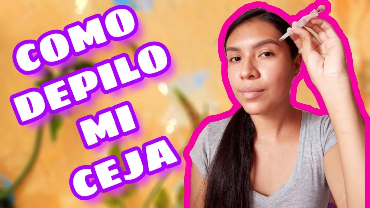 COMO HAGO (DEPILO) MI CEJA + INTENTO DE NUEVA Y MEJOR EDICION ...