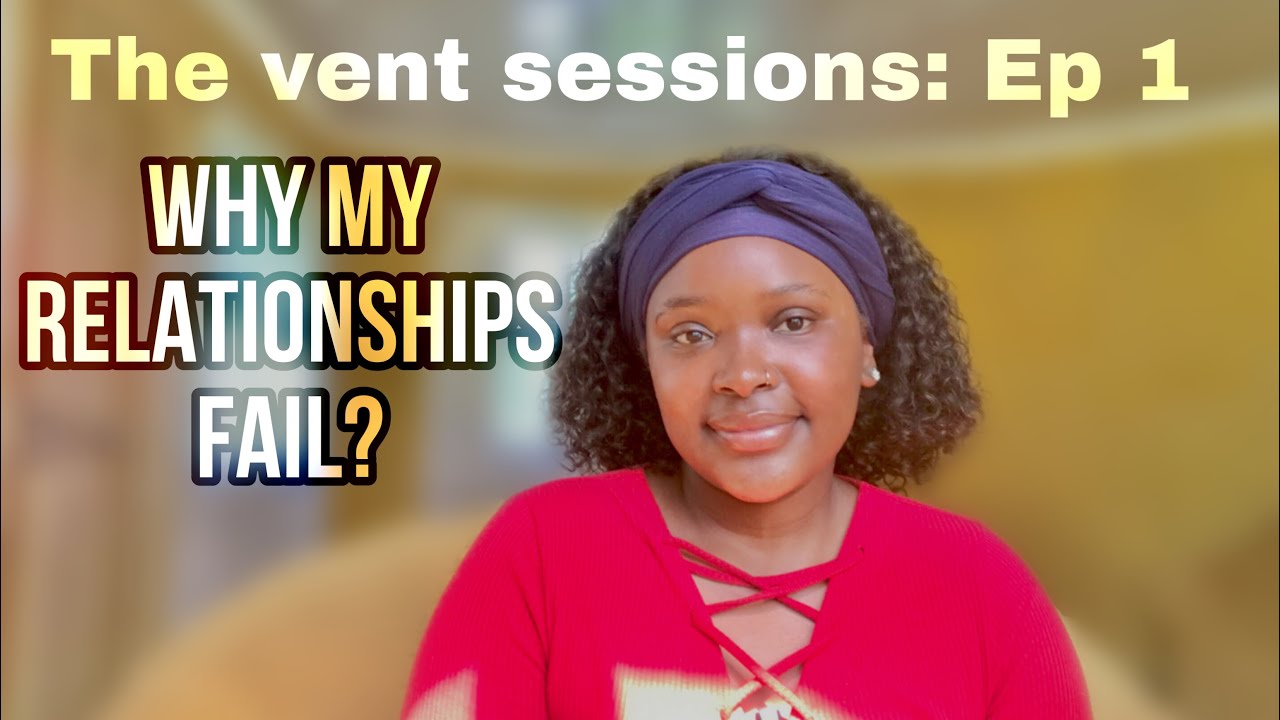 Why my relationships never last💔||The Vent Sessions EP1 - YouTube