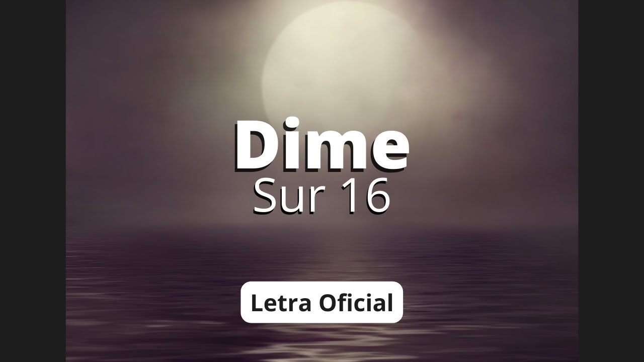Sur 16 - Dime (Letra Oficial) - YouTube Music
