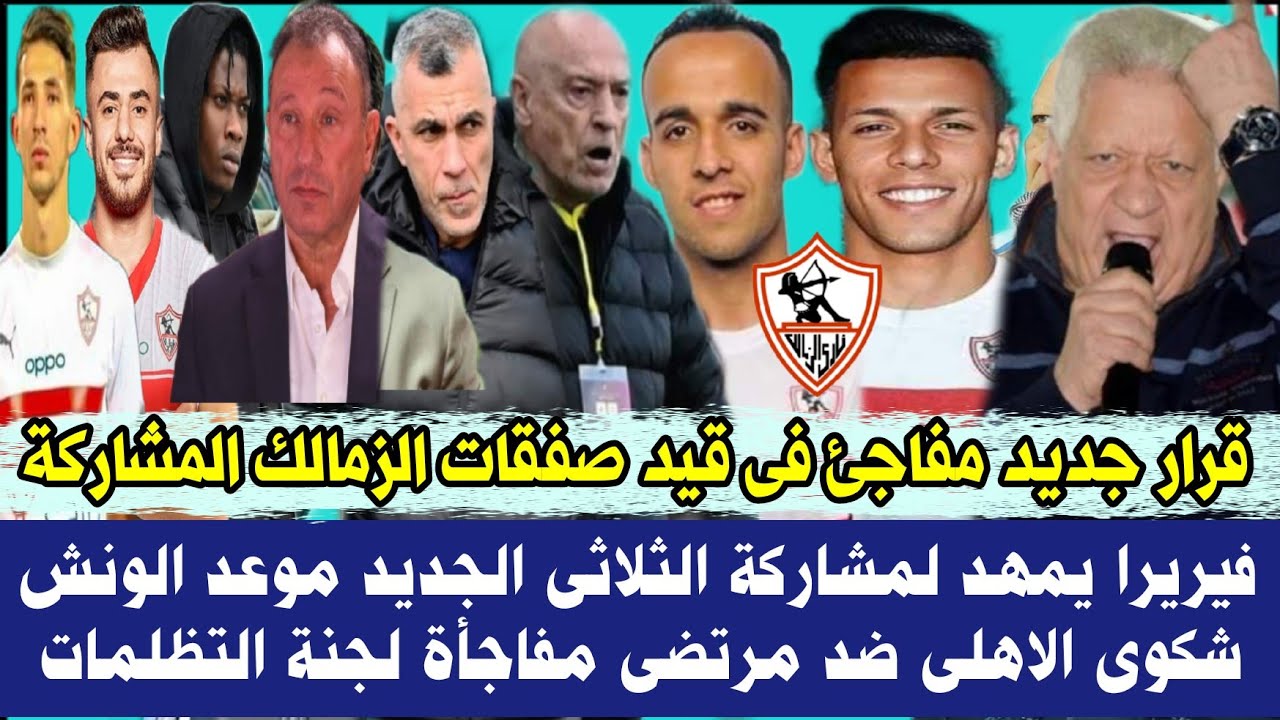 رسميا قرار جديد مفاجئ فى قيد صفقات الزمالك المشاركة فيريرا يمهد لمشاركة