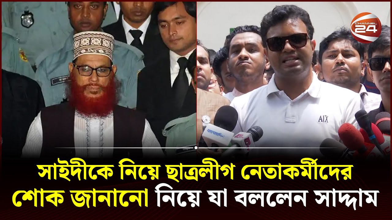 সাইদীকে নিয়ে ছাত্রলীগ নেতাকর্মীদের শোক জানানো নিয়ে যা বললেন সাদ্দাম ...
