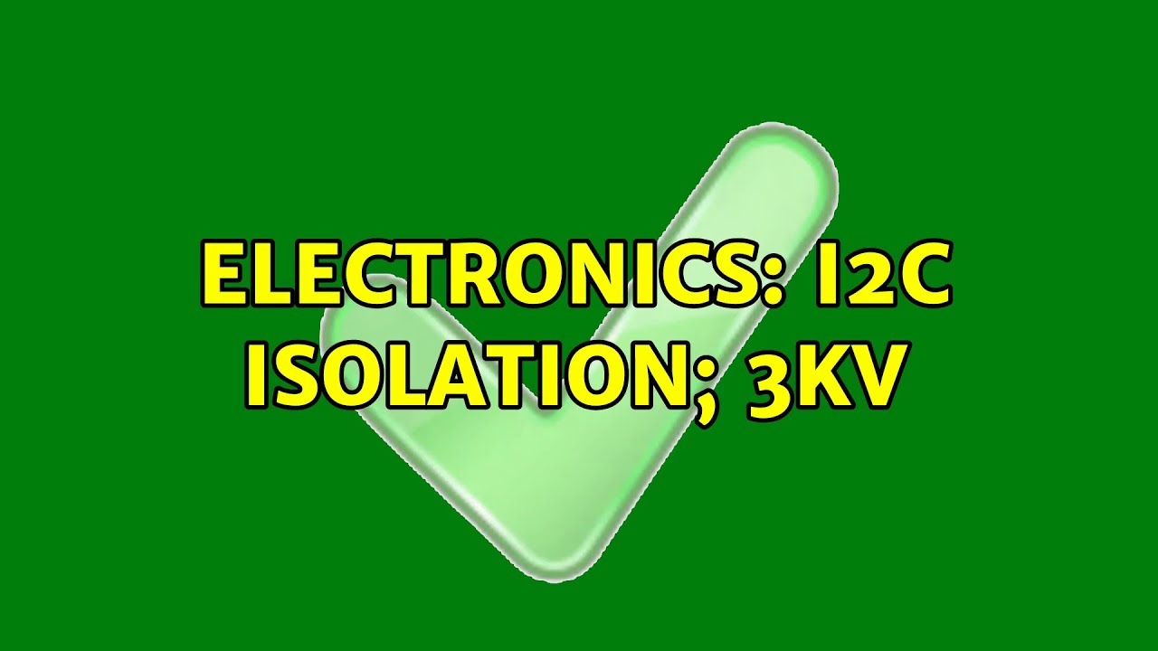 Electronics: I2C isolation; 3kV (5 Solutions!!) - YouTube