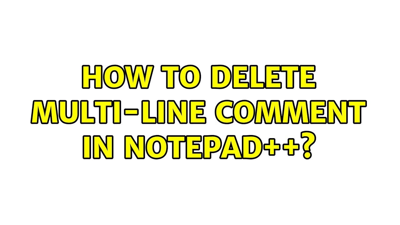 How To Delete Multi line Comment In Notepad YouTube How To Delete Multi line Comment In Notepad YouTube