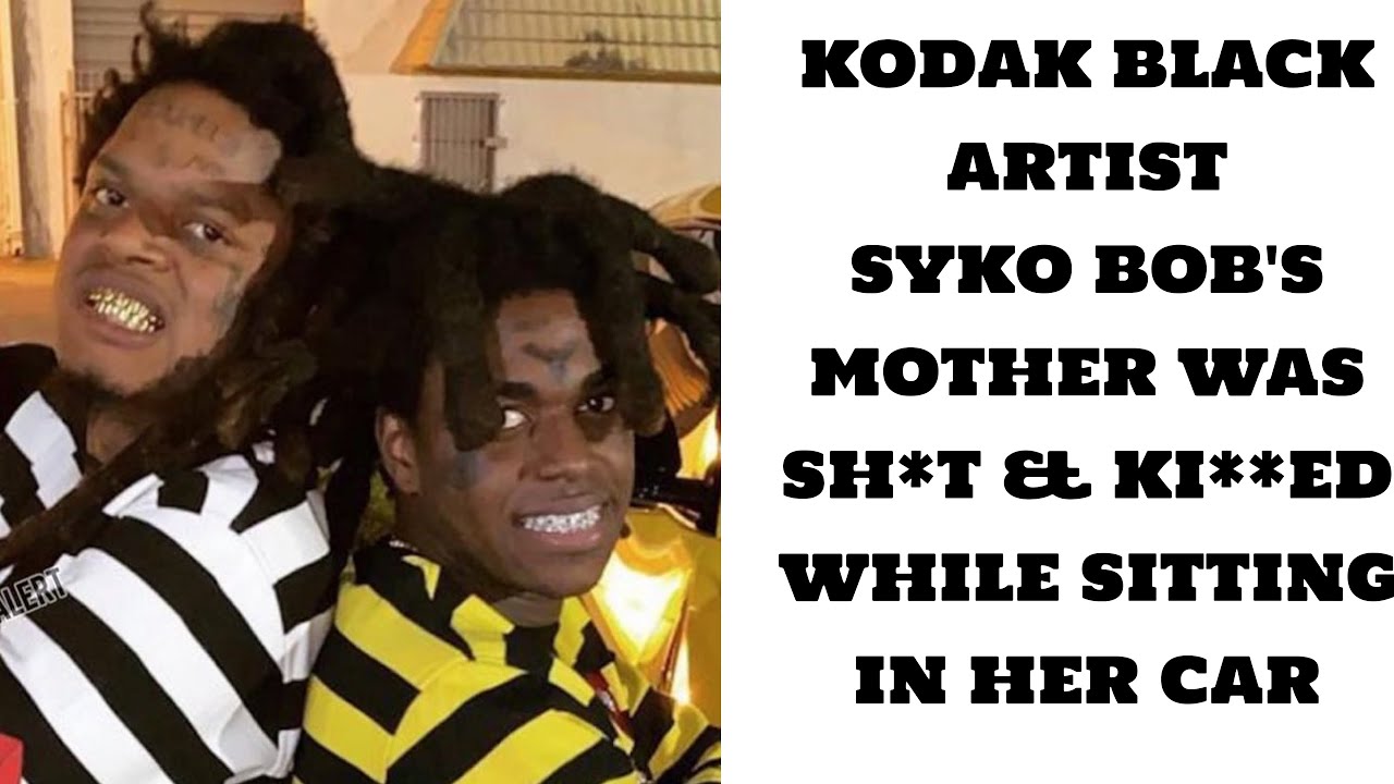 KODAK BLACK ARTIST SYKO BOB'S MOTHER WAS SH*T AND KI**ED WHILE SITTING ...