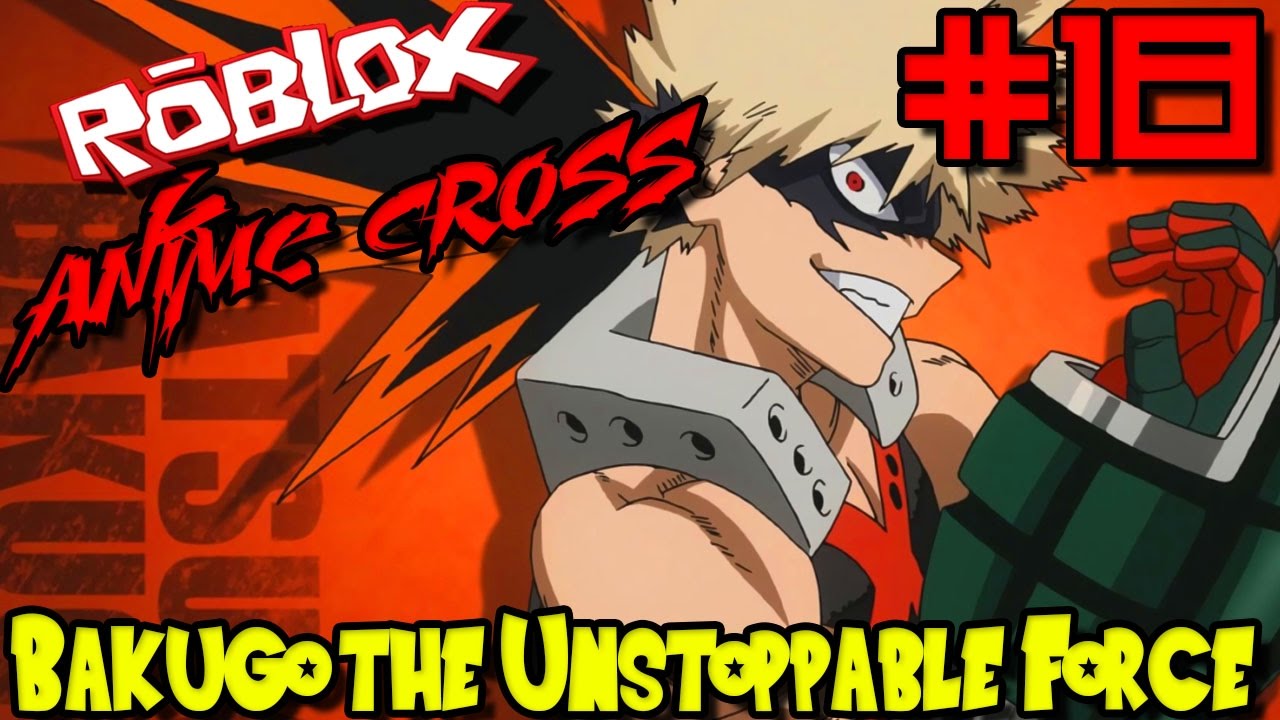 BAKUGO THE UNSTOPPABLE FORCE! | Roblox: Anime Cross - Episode 18 - YouTube