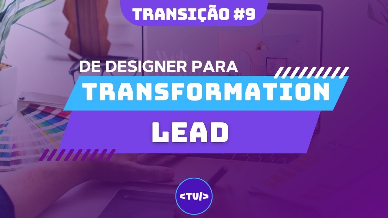 De DESIGNER para TRANSFORMATION LEAD - Transição - Ep 9 - YouTube