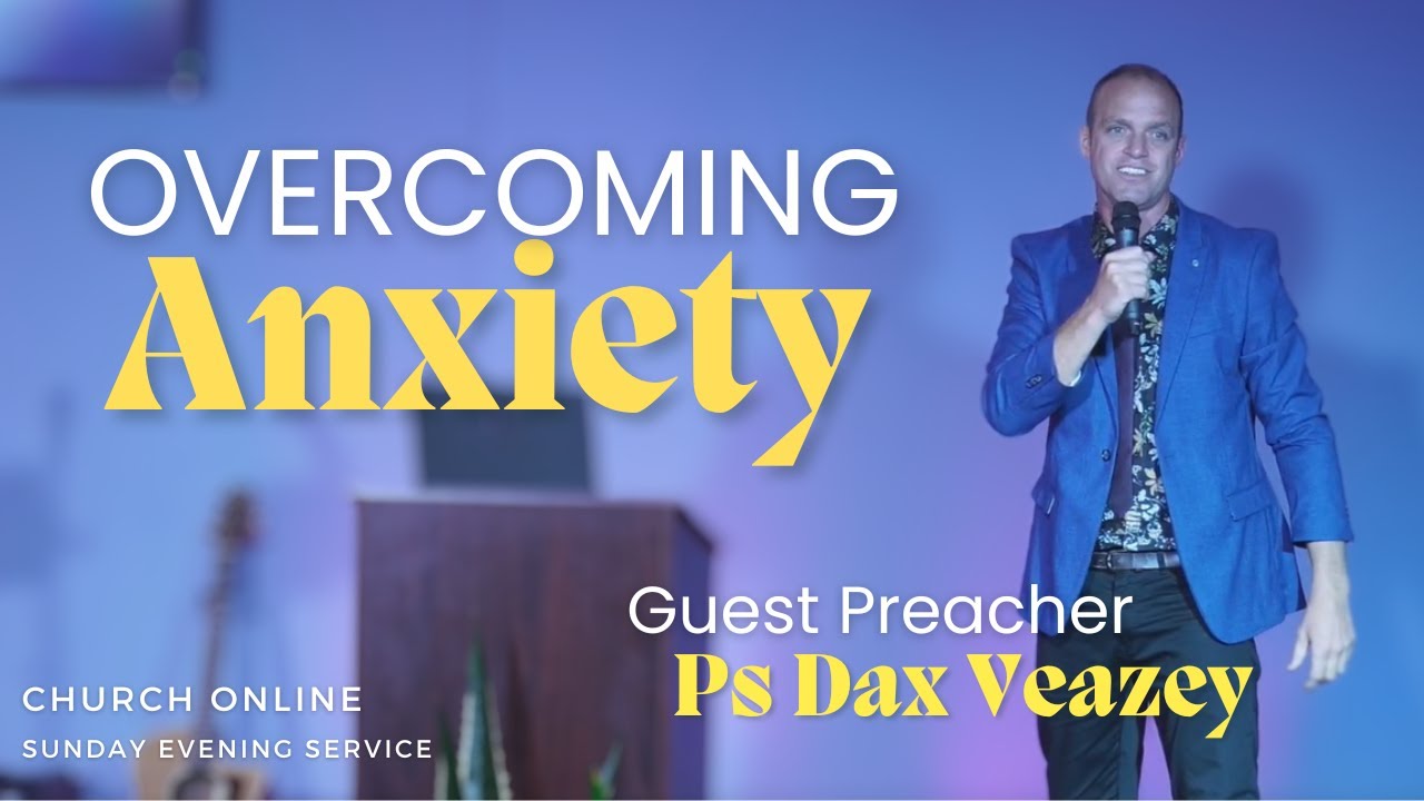Overcoming Anxiety | Sun 20th August 6pm | Ps Dax Veazey - YouTube