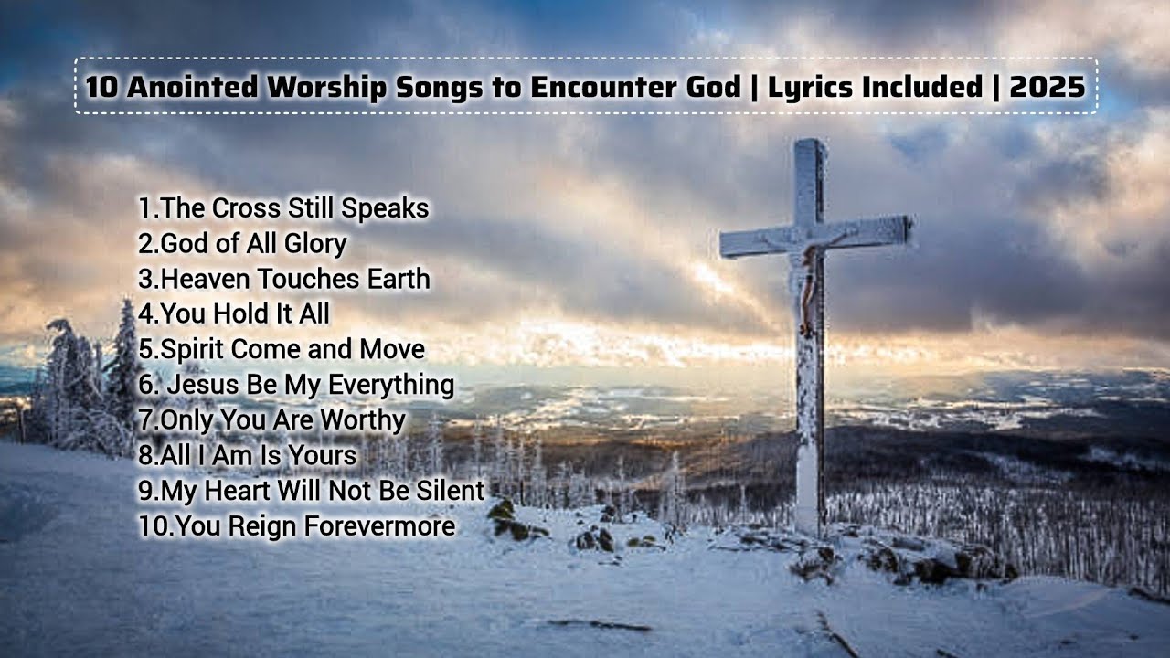 10 Anointed Worship Songs to Encounter God | Lyrics Included | 2025 ...