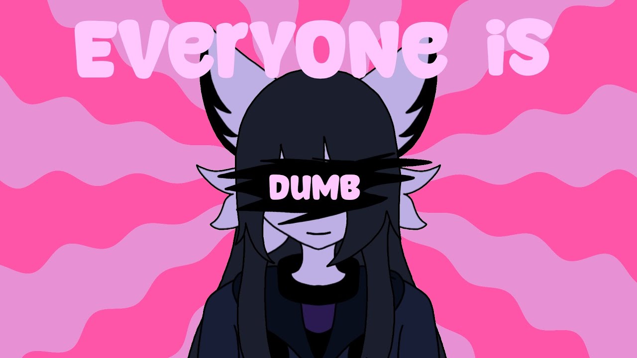 Everyone is Dumb || Animation meme - YouTube