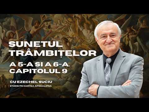 S14 Sunetul trâmbițelor a 5-a și a 6-a. Cap. 9 Cu pastorul Ezechel Suciu