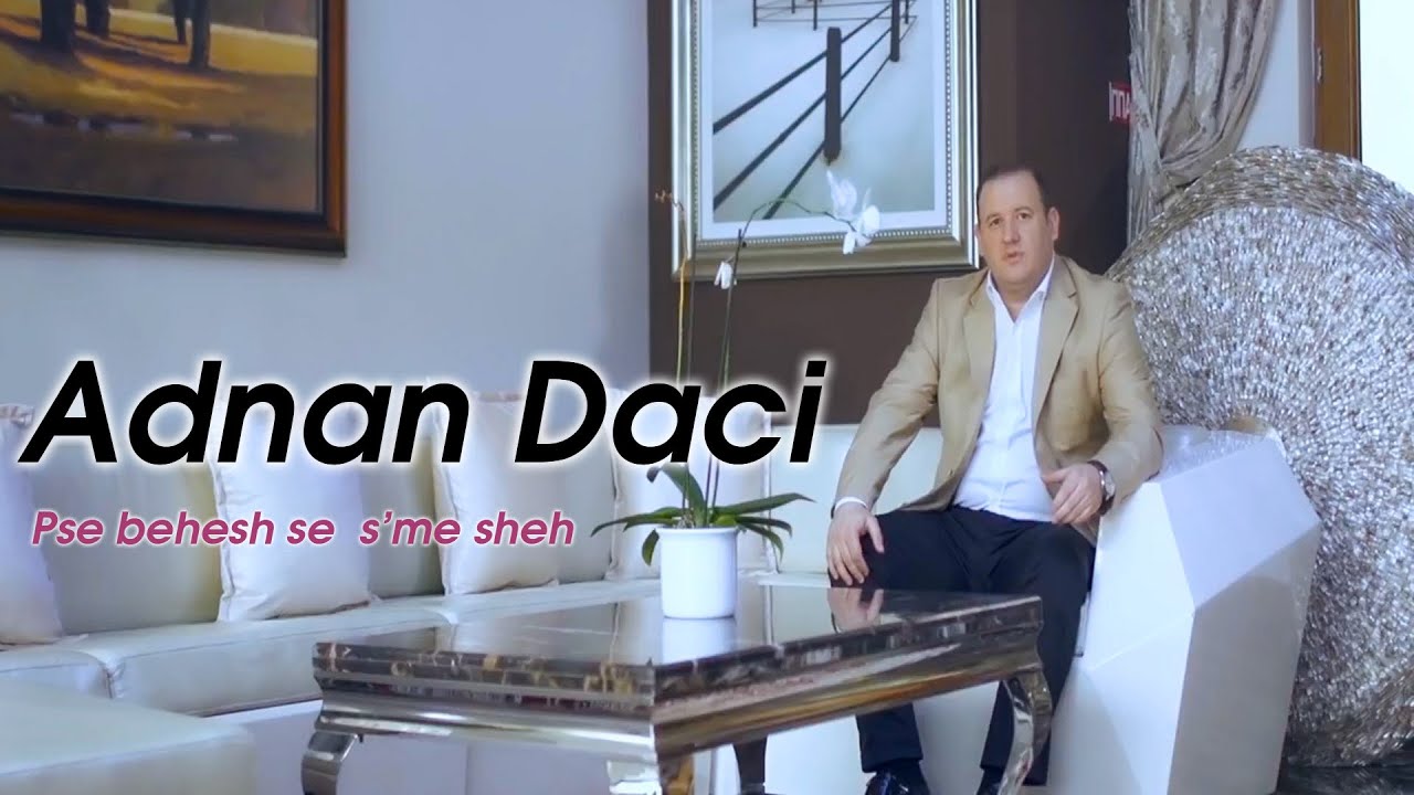 Adnan Daci - Pse behesh se sme sheh (Official Video) - YouTube
