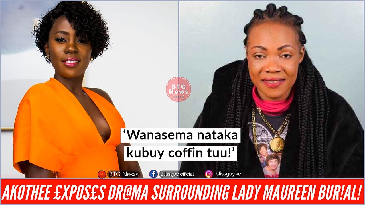 AKOTHEE £XPOSES THE DR@MA SURROUNDING THE BUR!AL OF LADY MAUREEN |BTG ...