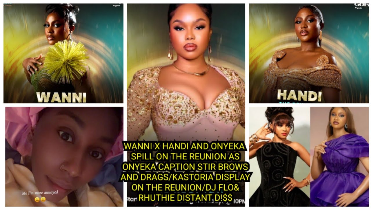 WANNI X HANDI AND ONYEKA SPILL ON THE REUNION AS ONYEKA CAPTION STIR BROWS AND DRAG/KASTORIA ...