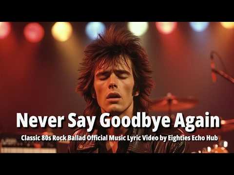 Never Say Goodbye Again | Classic 80s Rock Emotional Rock Ballad ...