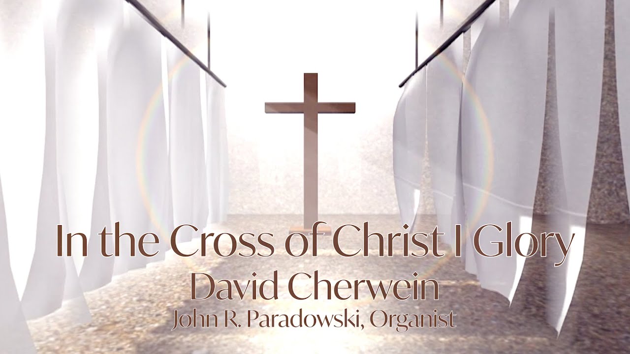 In the Cross of Christ I Glory by David Cherwein, John Paradowski ...