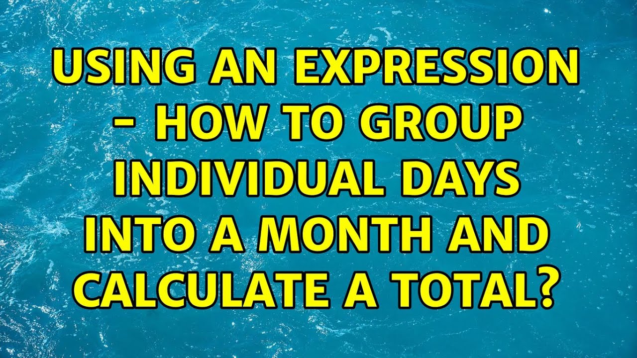 Using An Expression How To Group Individual Days Into A Month And Using An Expression How To Group Individual Days Into A Month And