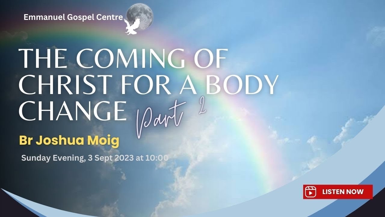 The Coming of Christ for a Body Change EGC Part 2 - Br Joshua Moig ...