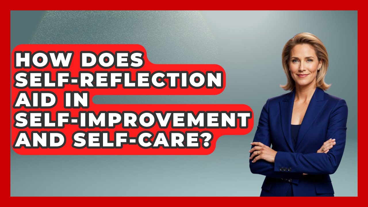 How Does Self-Reflection Aid in Self-Improvement and Self-Care? | The ...
