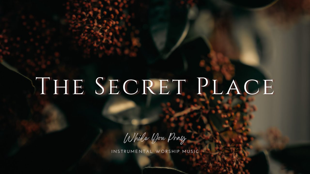 The Secret Place | Instrumental Worship Music | While You Pray - YouTube