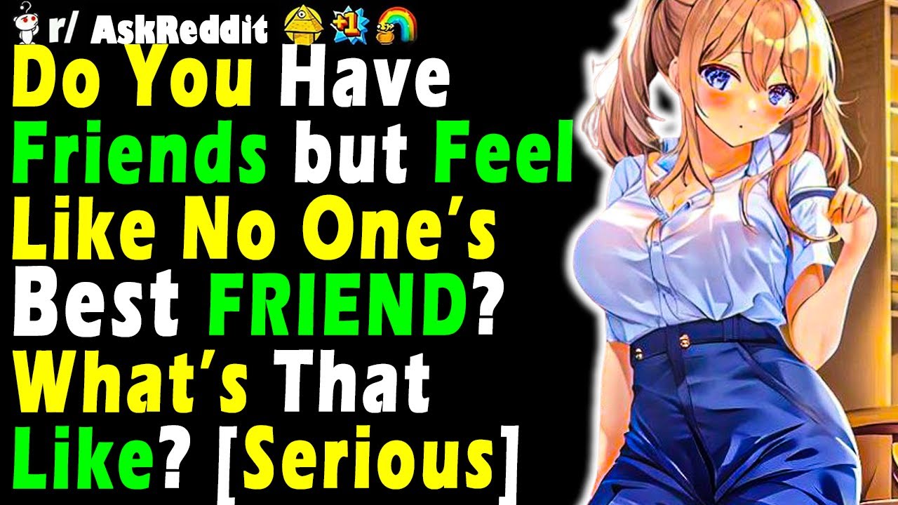 Do You Have Friends but Feel Like No One’s Best FRIEND? What’s That ...