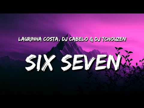 SIX SEVEN 67 (Lyrics) | Laurinha Costa, DJ CABELO & DJ TCHOUZEN | Six Seven Song 🔥