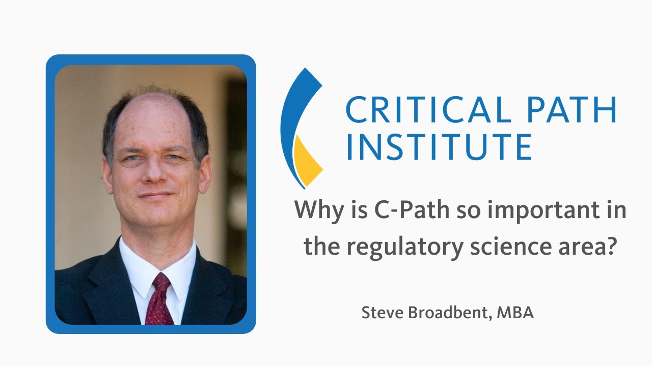 Steve Broadbent - Why is C-Path so important in the regulatory science ...