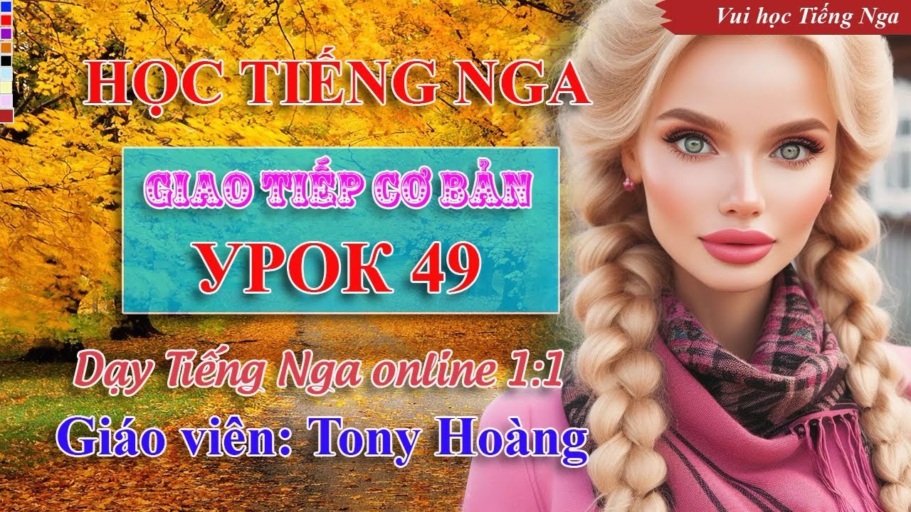 Bài 49: Học Tiếng Nga giao tiếp cơ bản (Huyền Nhung 99) | Thầy Hoàng dạy Tiếng Nga online 1:1 ...