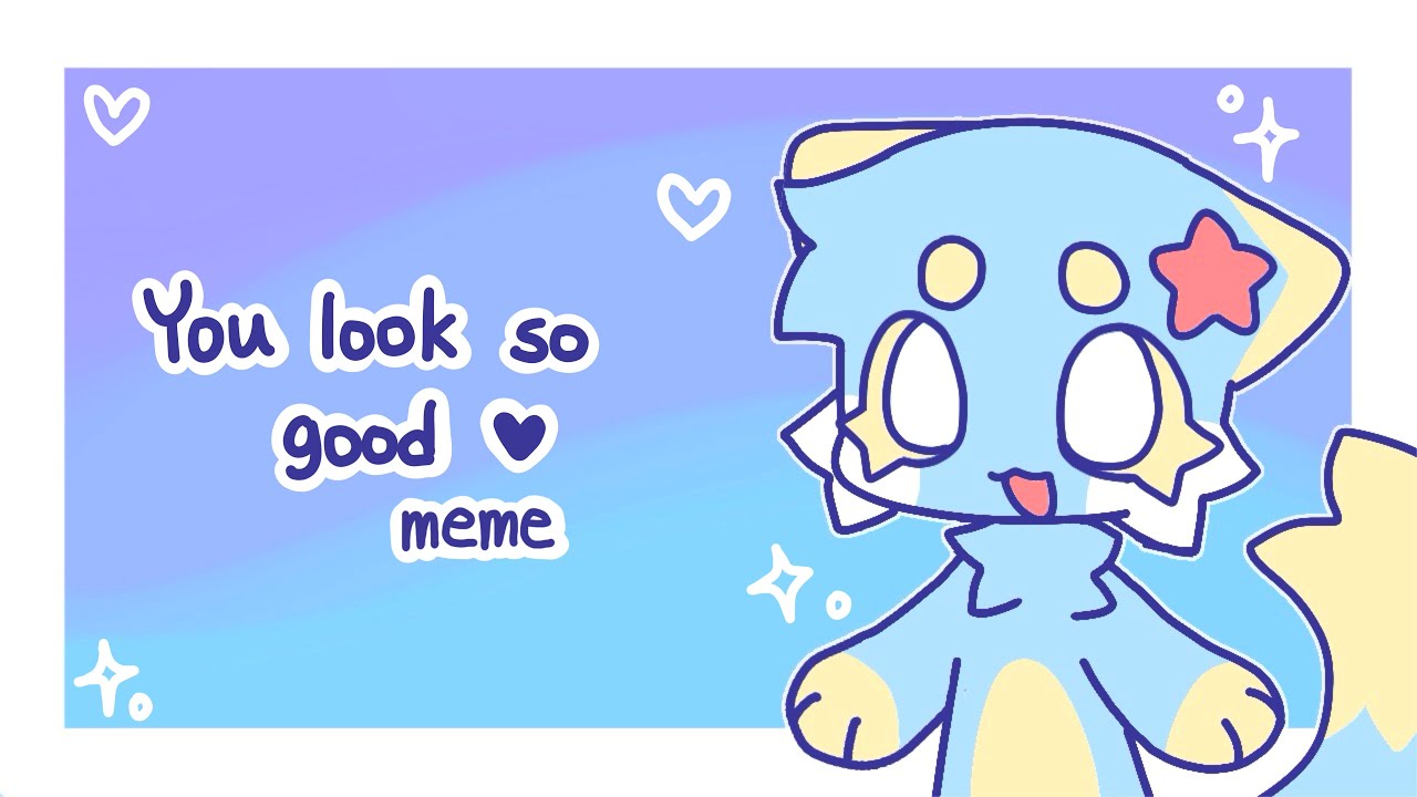 💙U look so good meme💛 - YouTube