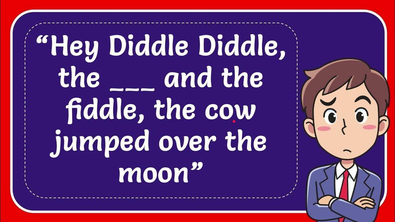 “Hey Diddle Diddle, the ___ and the fiddle, the cow jumped over the ...
