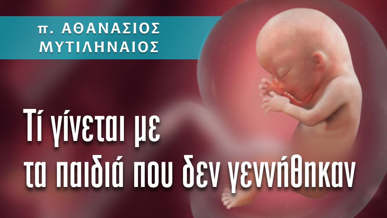 Τί γίνεται με την σωτηρία των παιδιών που δεν γεννήθηκαν - π. Αθανάσιος ...