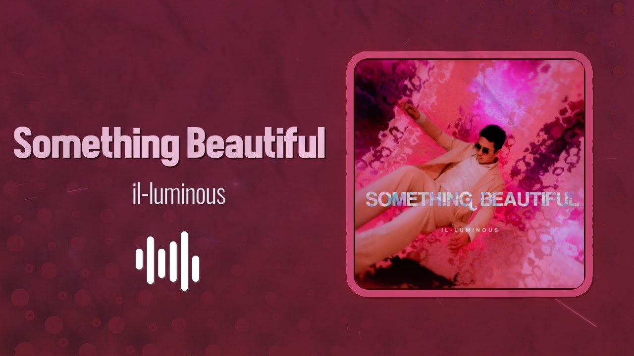 il-luminous - Something Beautiful - YouTube