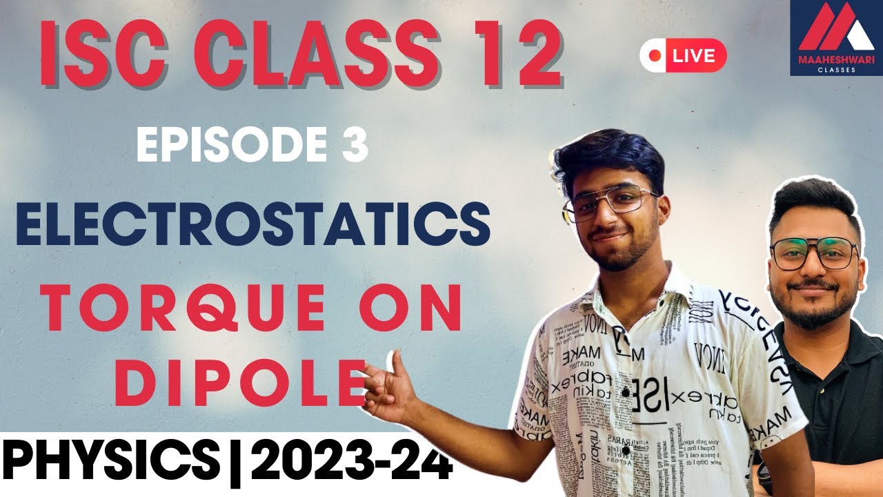ISC | CLASS 12 | PHYSICS | ELECTROSTATICS | TORQUE ACTING ON DIPOLE ...