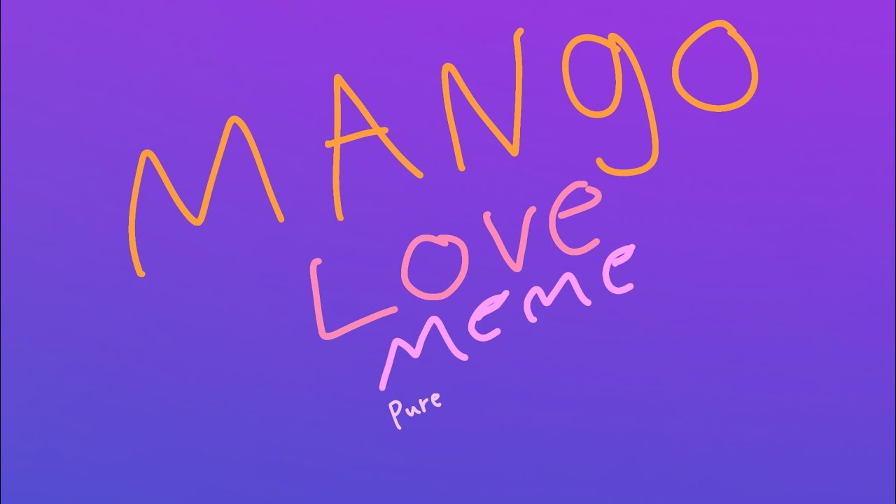 Mango love meme //Pure// - YouTube