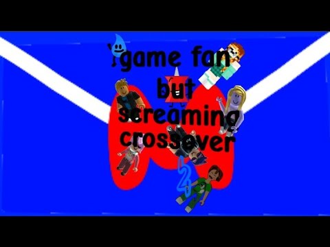 game fan screaming crossover v2 - YouTube