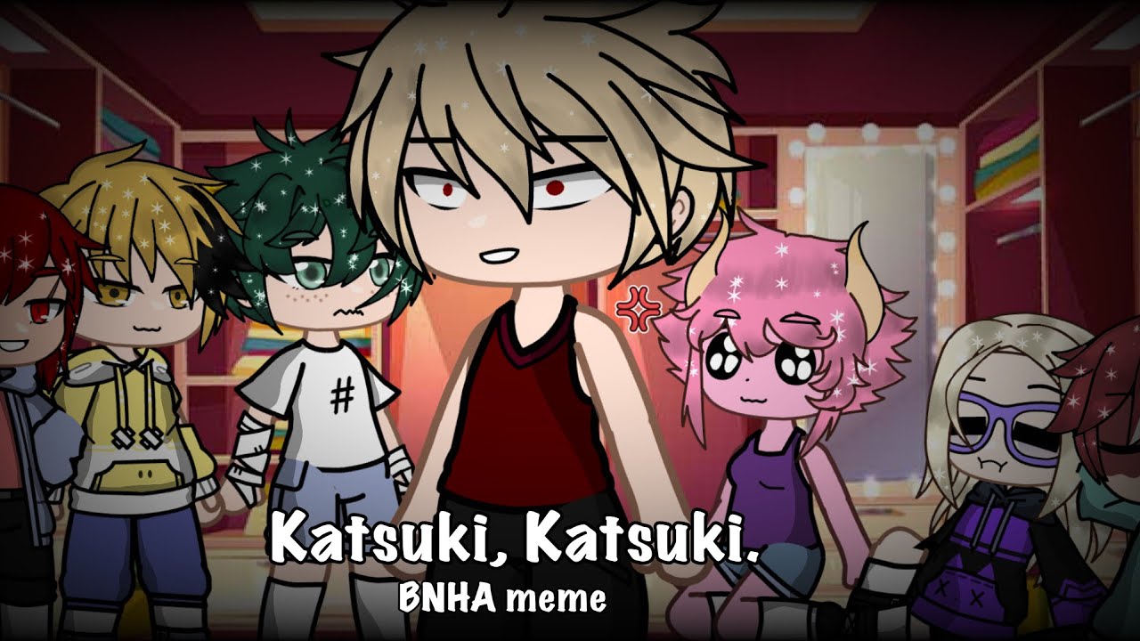 Katsuki, Katsuki. | BNHA meme | Gacha Club - YouTube