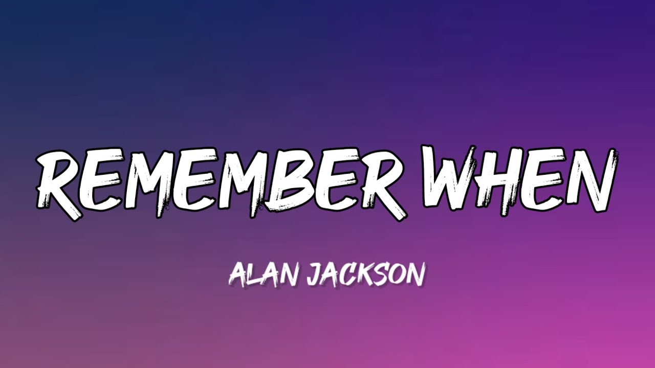 Alan Jackson Remember When Lyrics Youtube