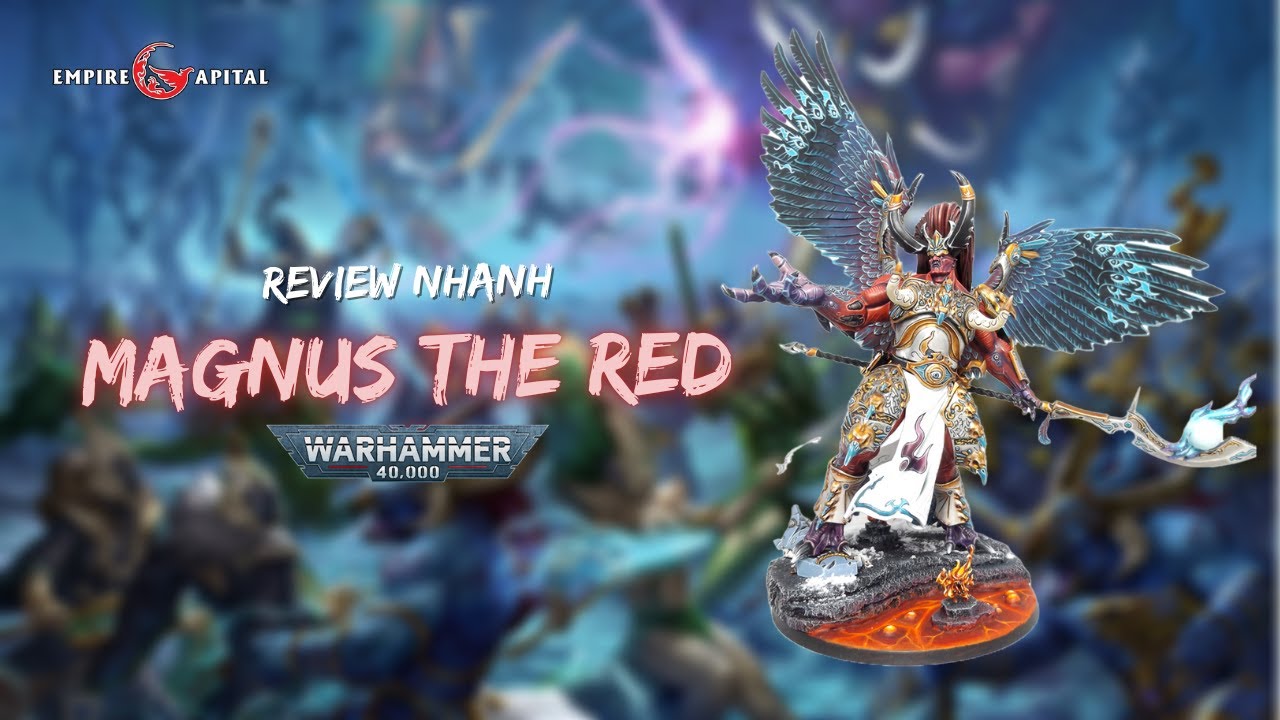 Magnus The Red trên bàn tabletop có phải "cây hài" như trong Lore ...