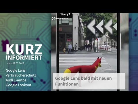 Kurz informiert vom 09.05.2018: Google Lens, Verbraucherschutz, Audi E-Autos, Google Lookout