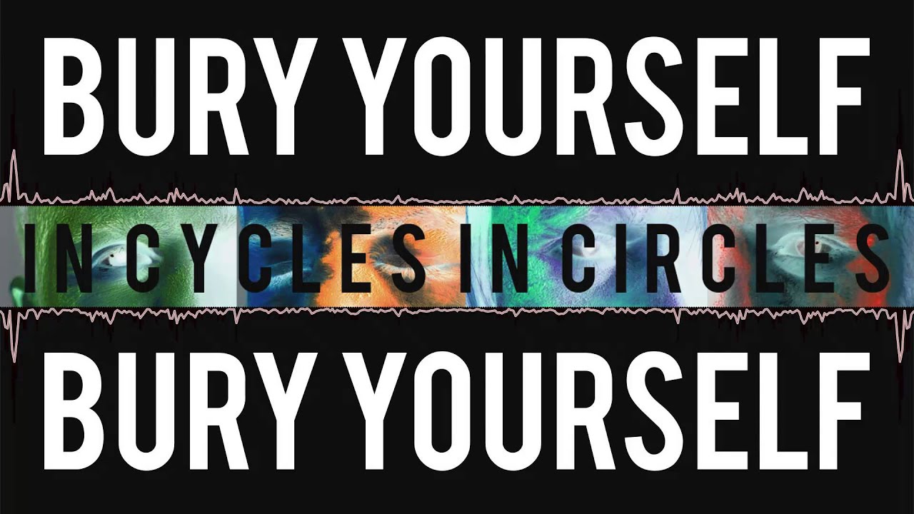 IN CYCLES IN CIRCLES - BURY YOURSELF (OFFICIAL STREAM VIDEO) - YouTube Music
