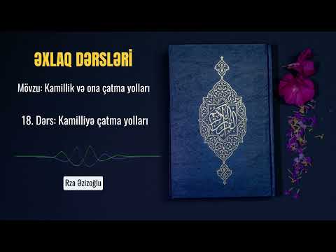 Əxlaq dərsləri | 18. Kamillik. Ona çatma yolları. | Rza Əzizoğlu