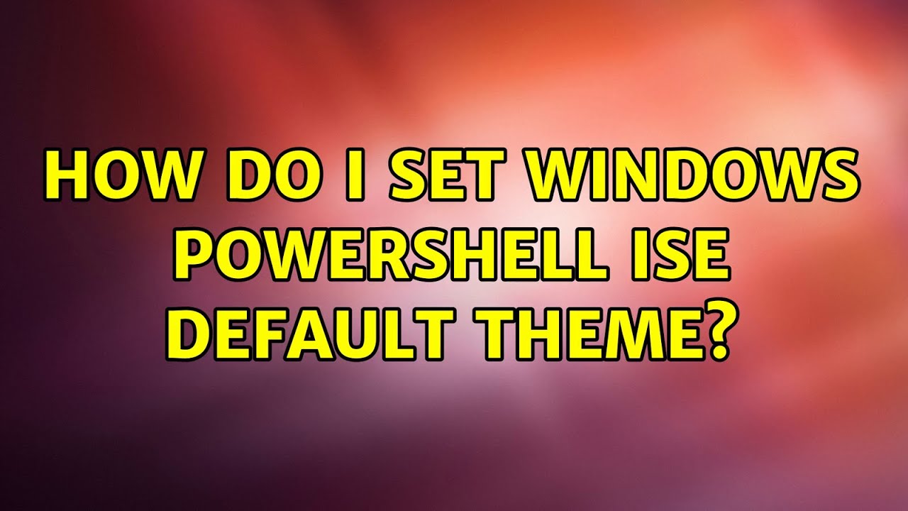 How do I set Windows PowerShell ISE default theme? - YouTube