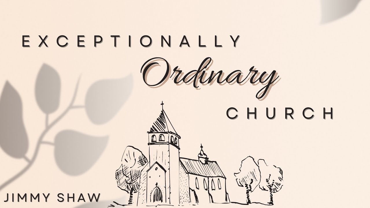 An Exceptionally Ordinary Church | Jimmy Shaw | 6/23/24 - YouTube