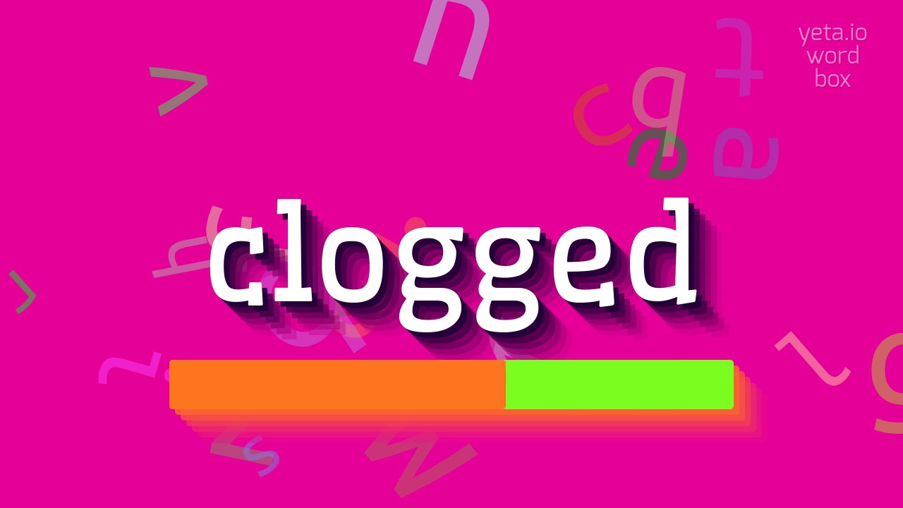 CLOGGED - HOW TO PRONOUNCE CLOGGED? - YouTube