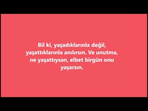 Bil ki, yaşadıklarınla değil, yaşattıklarınla anılırsın  Ve unutma, ne yaşattıysan, elbet birgün onu